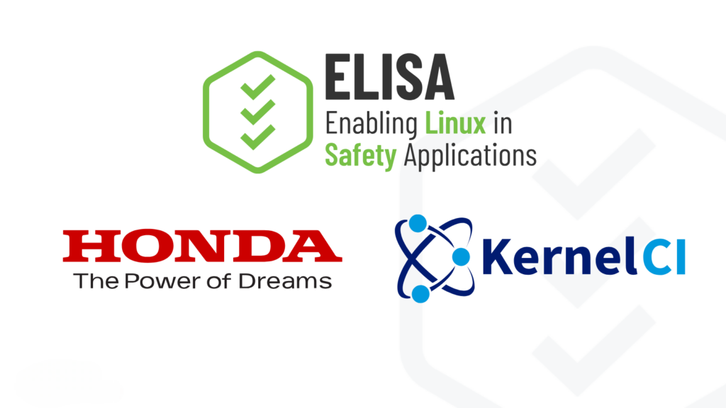 Honda and KernelCI join the Enabling Linux in Safety Applications (ELISA) Project to Strengthen ...